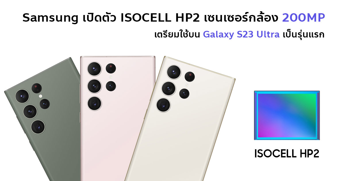 Samsung เปิดตัว ISOCELL HP2 เซนเซอร์กล้องมือถือ 200MP ใหม่ล่าสุด เตรียมใช้บน S23 Ultra เป็นรุ่น ...