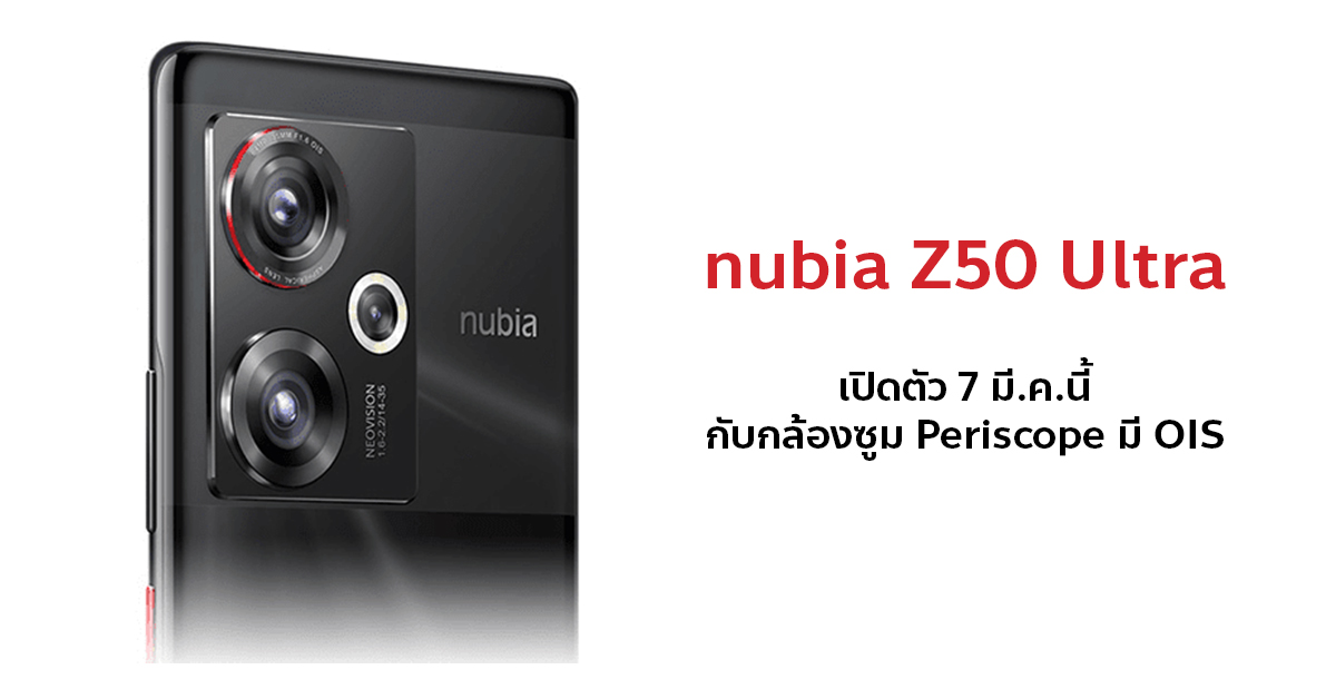 nubia Z50 Ultra เตรียมเปิดตัว 7 มี.ค.นี้ ยืนยันกล้องซูม Periscope พร้อมกันสั่น OIS และขุมพลัง ...