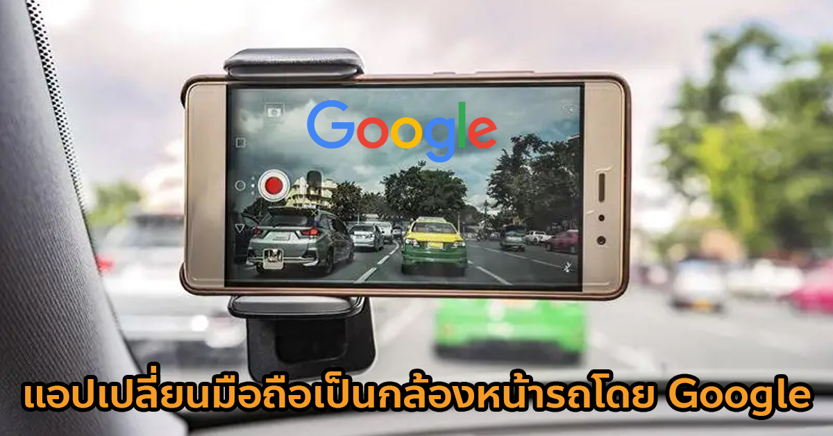 Google ทดสอบฟีเจอร์ใหม่ Dashcam เปลี่ยนมือถือ Android เป็นกล้องหน้ารถได้ :: Thaimobilecenter.com
